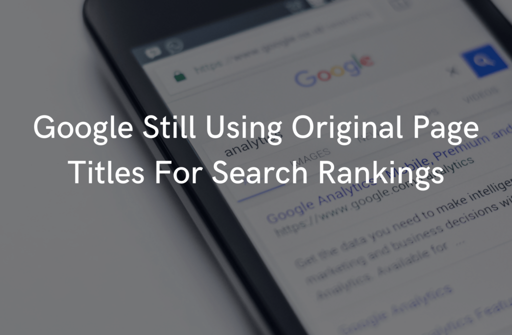 Google Still Using Original Page Titles For Search Rankings - Digiaaj